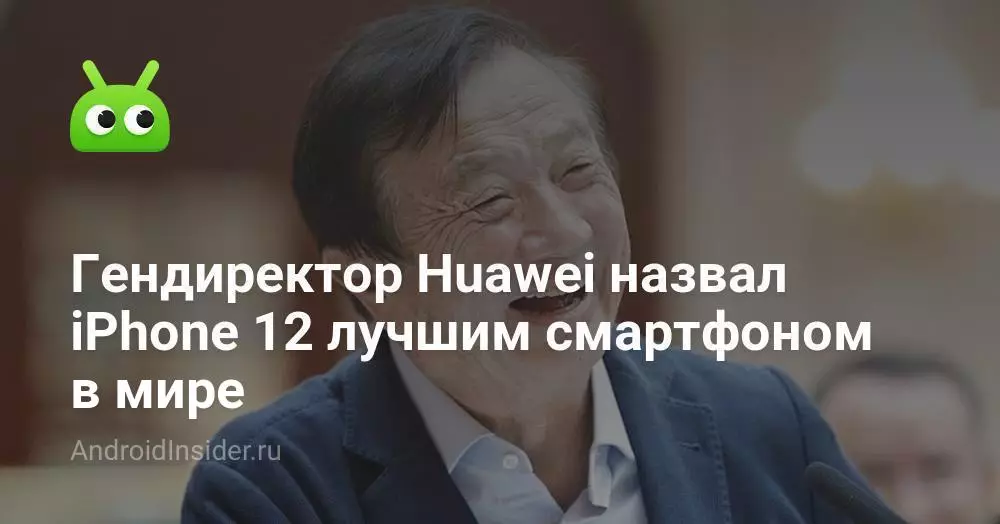 I-CEO ye-huawei ebizwa ngokuba yi-iPhone 12 yeyona nto ibalaseleyo ye-smartphone emhlabeni