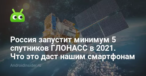 俄羅斯計劃在2021年推出5個Glonass衛星。這會給我們的智能手機