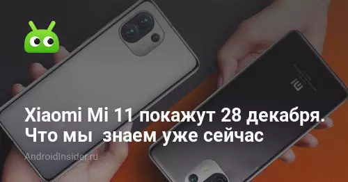 Xiaomi Mi 11 ڊسمبر 28 ڊسمبر تي ڏيکاريل آهي. هاڻي اسان ان بابت ڇا know اڻون ٿا