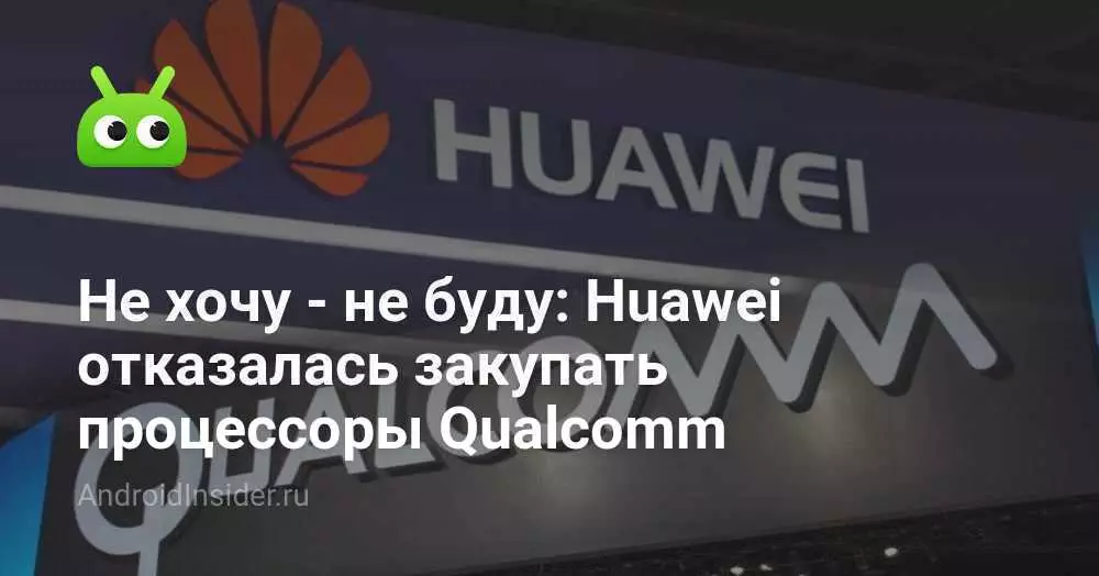 Ich will nicht - ich werde nicht: Huawei weigerte sich, Qualcomm-Prozessoren zu kaufen