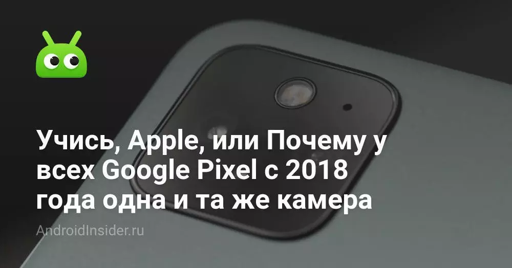 O'qish, olma yoki nima uchun barcha Google Pixel 2018 yildan beri bir xil kamera