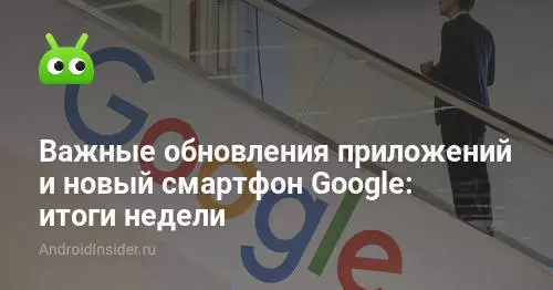 Nûvekirinên serlêdana girîng û smartphone nû ya Google: Encamên hefteyê