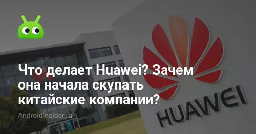 Wat doet Huawei? Waarom begon ze Chinese bedrijven te kopen?