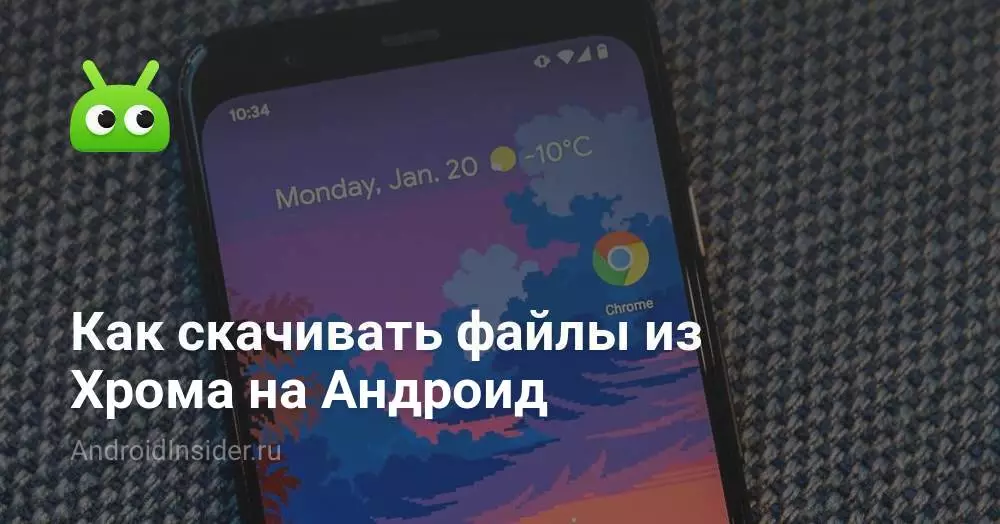 Ինչպես ներբեռնել քրոմի ֆայլերը Android- ի համար