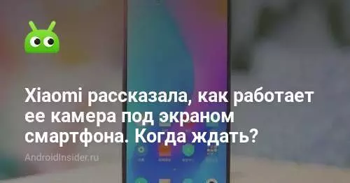 UXiaomi utshele ukuthi ikhamera yakhe isebenza kanjani ngaphansi kwesikrini se-smartphone. Ungalindela nini?