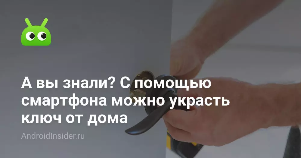 ನಿನಗೆ ಗೊತ್ತೆ? ಸ್ಮಾರ್ಟ್ಫೋನ್ ಸಹಾಯದಿಂದ, ನೀವು ಮನೆಗೆ ಕೀಲಿಯನ್ನು ಕದಿಯಬಹುದು