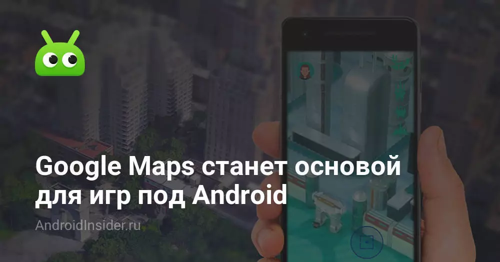 Google Zemljevidi bodo osnova za igre pod Androidom