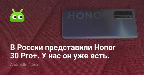 რუსეთში Honor 30 Pro + იყო წარმოდგენილი. ჩვენ უკვე გვაქვს იგი.