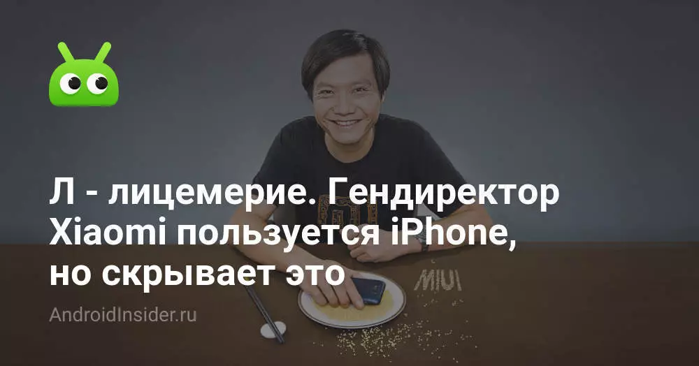 L - Hypocrisy. Toimitusjohtaja Xiaomi käyttää iPhonea, mutta piilottaa sen