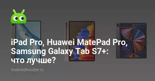 iPad Pro, Huawei MatePad Pro, Samsung Galaxy Tab S7 +: რა არის უკეთესი?