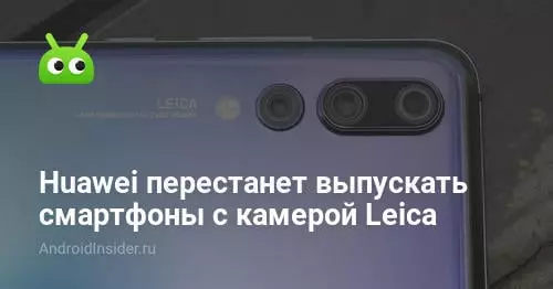 Huawei သည် Leica ကင်မရာနှင့်စမတ်ဖုန်းများကိုမထုတ်ပြန်တော့ပါ