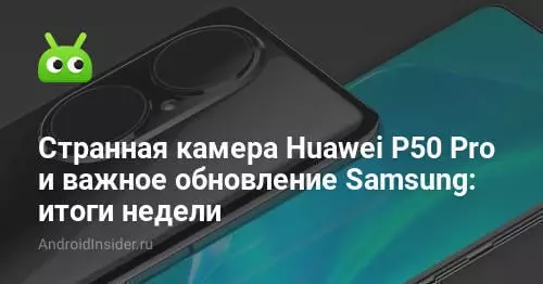 Ciudat Huawei P50 Pro și importantă Actualizare Samsung: Rezultatele săptămânii